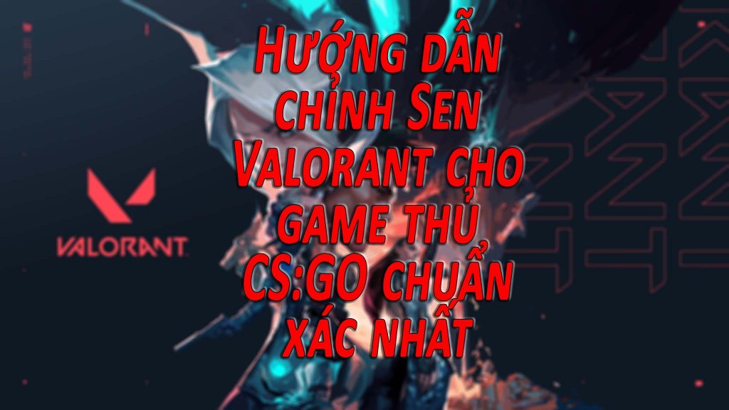 Mẹo chỉnh Sen chính xác nhất cho game thủ từ CS:GO sang Valorant ...
